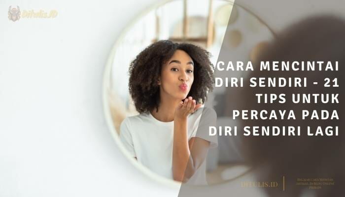 Cara Mencintai Diri Sendiri – 21 Tips Untuk Percaya Pada Diri Sendiri Lagi | Ditulis.ID