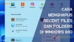 Cara Menghapus Recent Files Dan Folders Di Windows 11/10 | Ditulis.ID